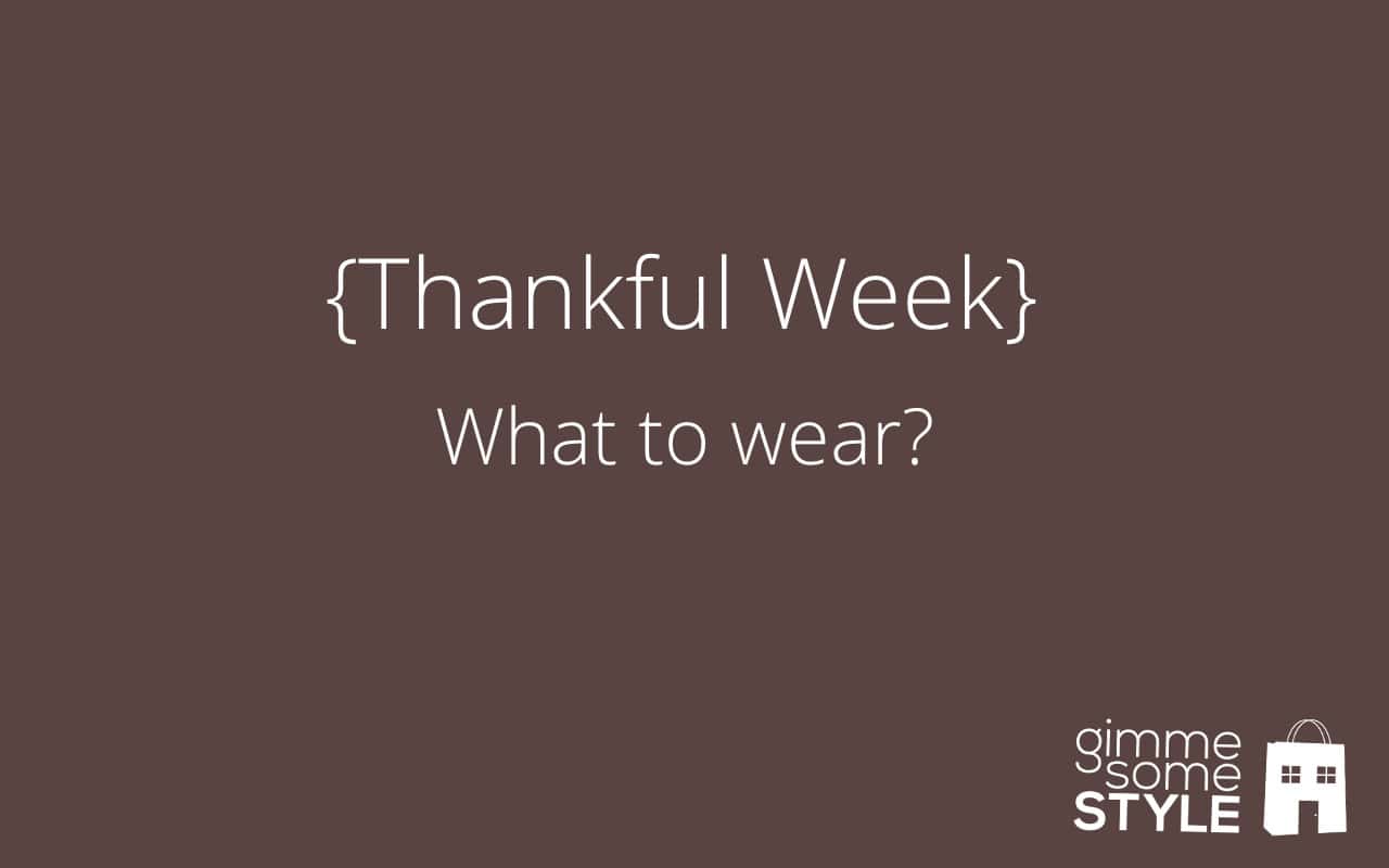 {Thankful Week 2012} What to wear? | Gimme Some Style